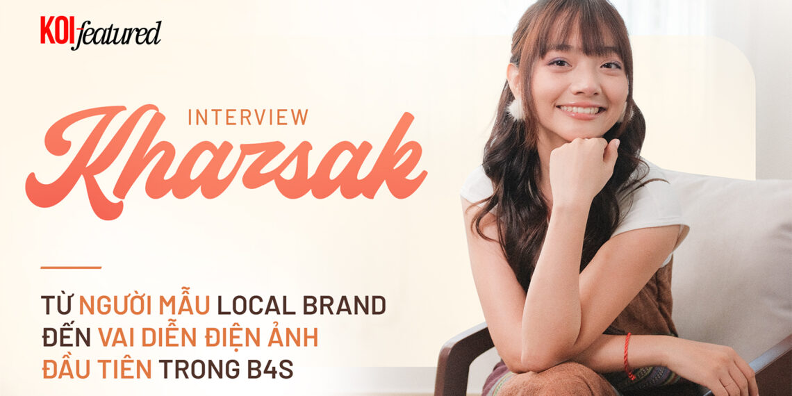 Khazsak: cơ duyên với bộ phim B4S - Trước Giờ Yêu - KOICINE